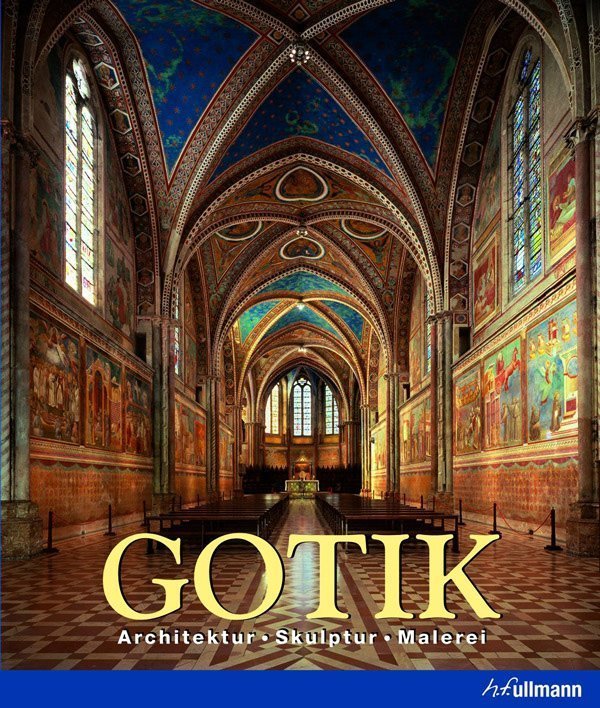 Gotik: Architektur, Bildhauerei & Malerei - Ullmann Medien
